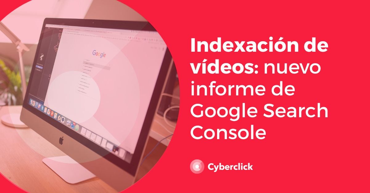 Indexación de vídeos: nuevo informe de Google Search Console